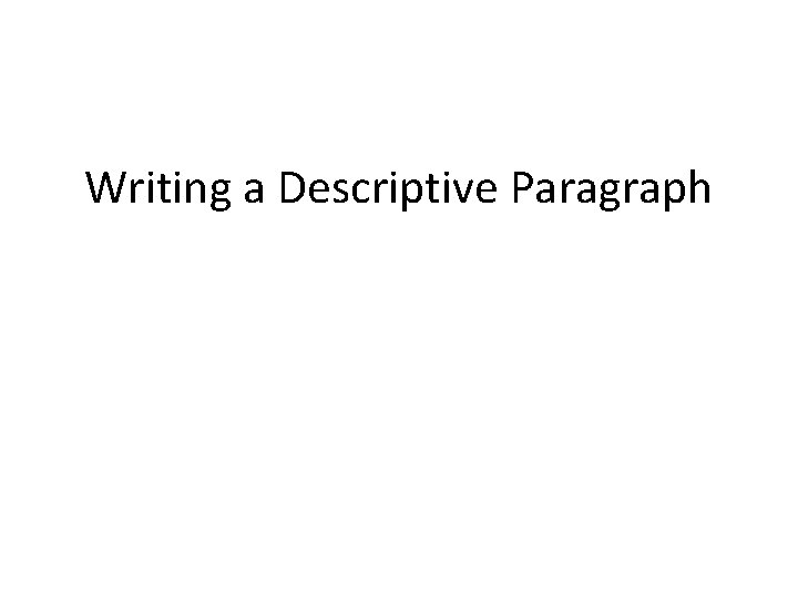 Writing a Descriptive Paragraph A topic sentence tells