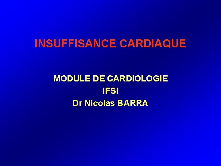 INSUFFISANCE CARDIAQUE MODULE DE CARDIOLOGIE IFSI Dr Nicolas