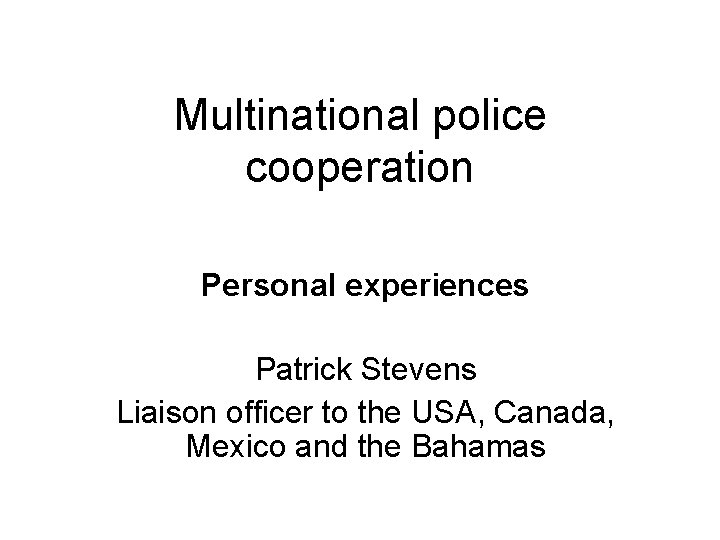 Multinational police cooperation Personal experiences Patrick Stevens ...