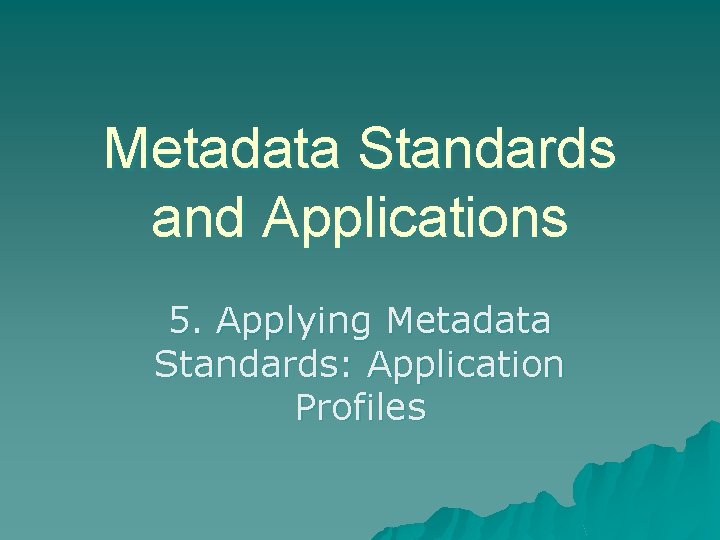 Metadata Standards and Applications 5 Applying Metadata Standards