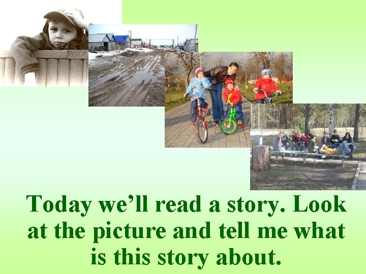 Today well read a story Look at the