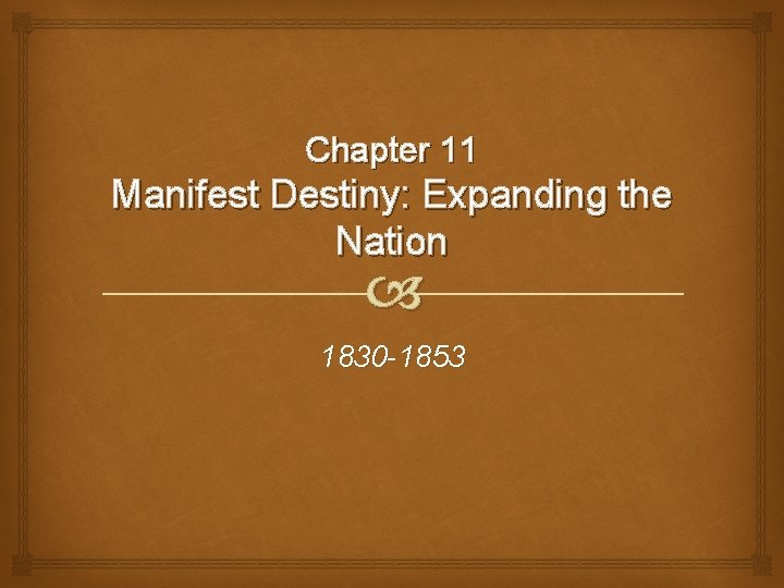 Chapter 11 Manifest Destiny Expanding the Nation 1830