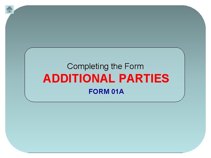 Completing the Form ADDITIONAL PARTIES FORM 01 A