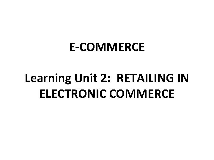 ECOMMERCE Learning Unit 2 RETAILING IN ELECTRONIC COMMERCE