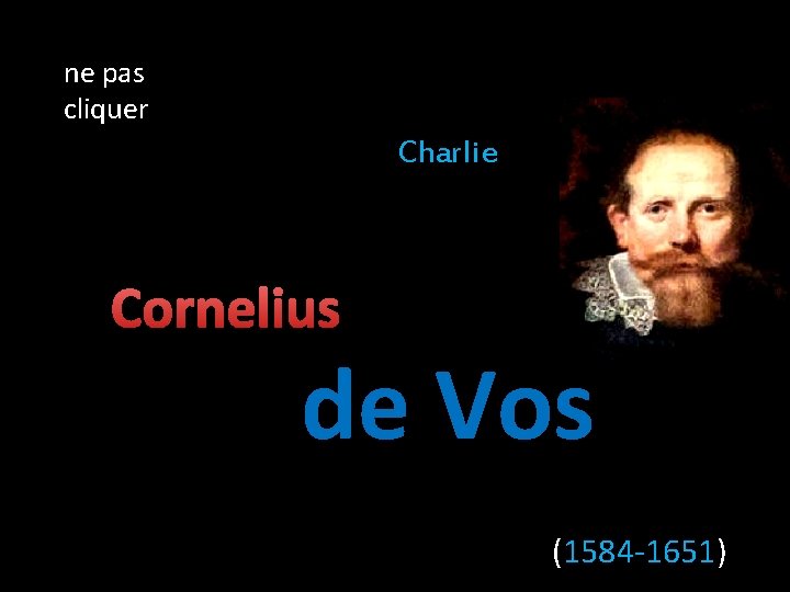 ne pas cliquer Charlie Cornelius de Vos 1584