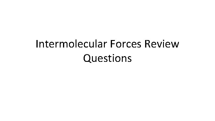 Intermolecular Forces Review Questions 1 Which of the