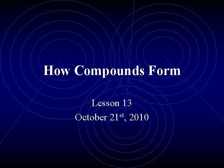 How Compounds Form Lesson 13 October 21 st