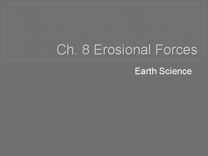 Ch 8 Erosional Forces Earth Science Section 1