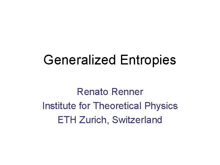 Generalized Entropies Renato Renner Institute for Theoretical Physics