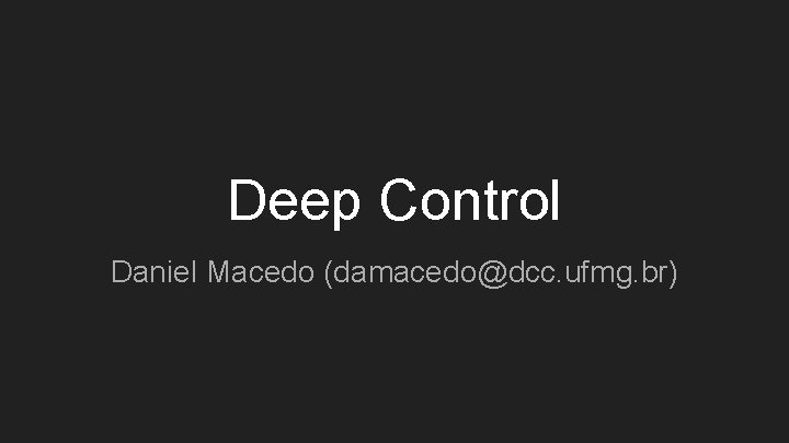 Deep Control Daniel Macedo damacedodcc ufmg br Aplicaes