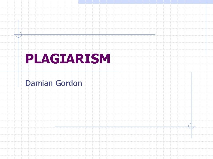 PLAGIARISM Damian Gordon Plagiarism regarded as either intentionally
