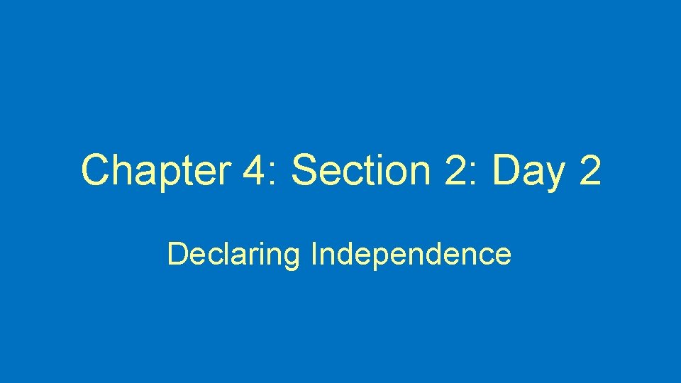 Chapter 4 Section 2 Day 2 Declaring Independence