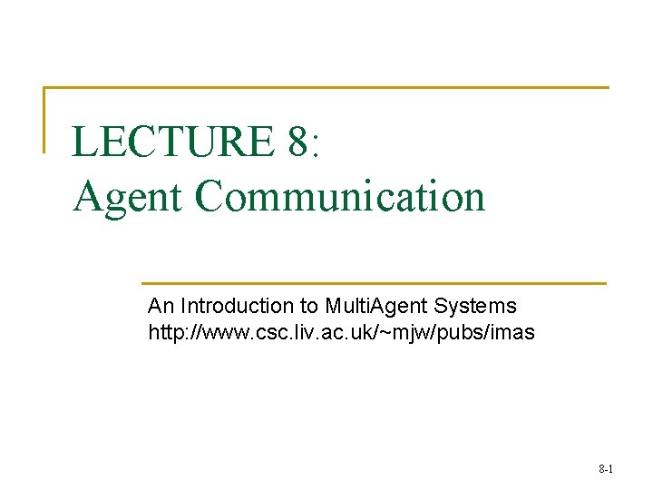 LECTURE 8 Agent Communication An Introduction to Multi
