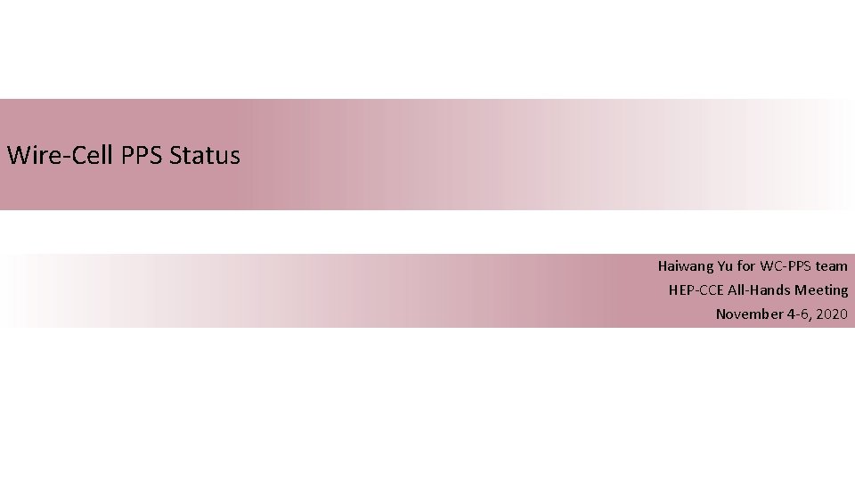 WireCell PPS Status Haiwang Yu for WCPPS team