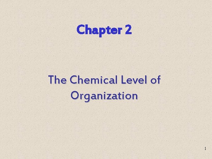Chapter 2 The Chemical Level of Organization 1