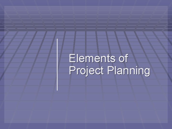 Elements of Project Planning Proposal Purpose Conditions Goals