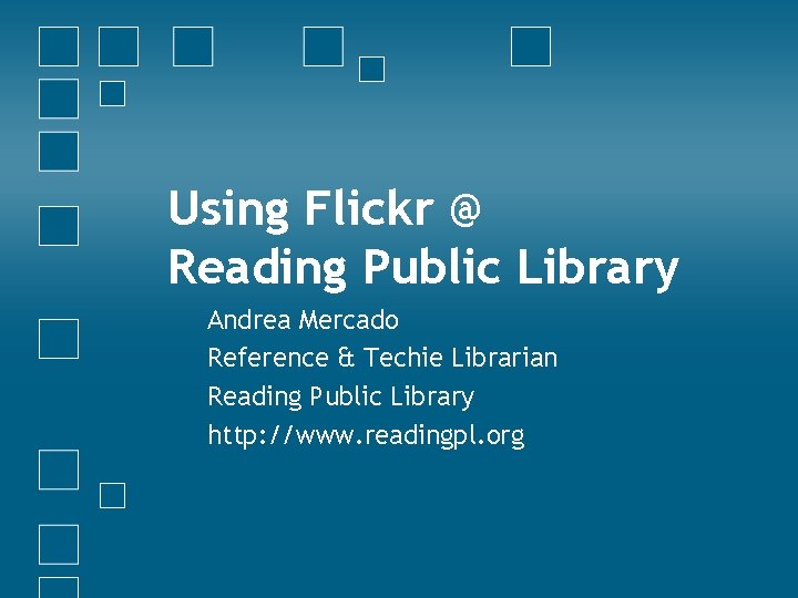 Using Flickr Reading Public Library Andrea Mercado Reference