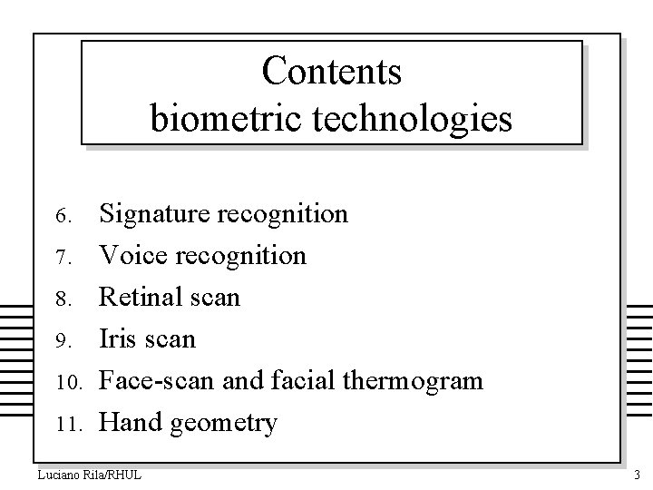 An Overview of Biometrics Luciano RilaRHUL 1 Contents