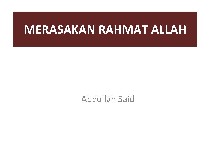 MERASAKAN RAHMAT ALLAH Abdullah Said dan juga pada