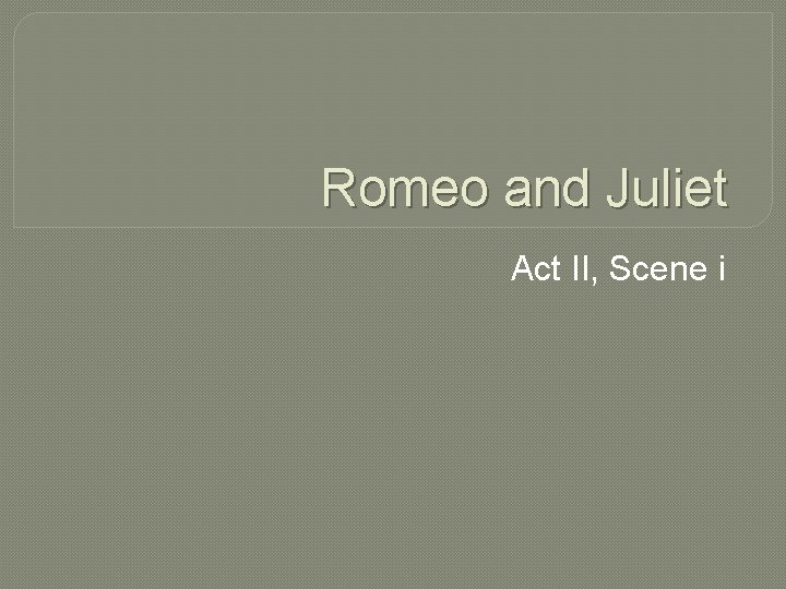 Romeo and Juliet Act II Scene i 1