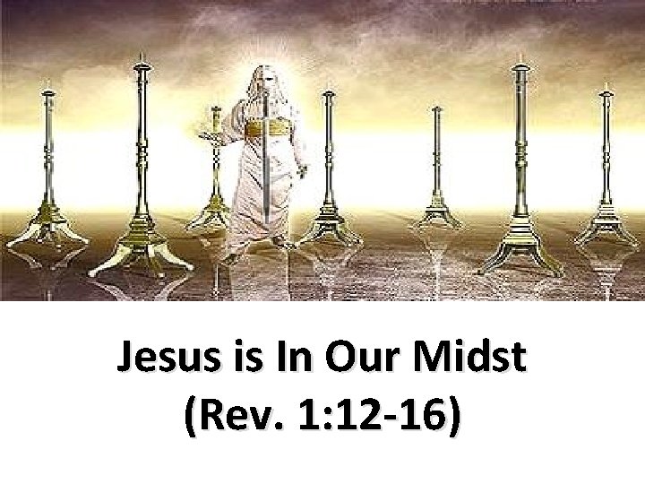 Jesus is In Our Midst Rev 1 12