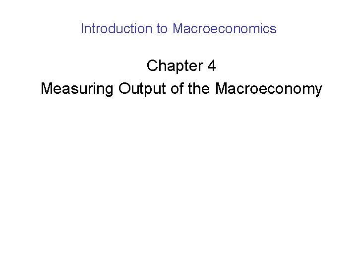 Introduction to Macroeconomics Chapter 4 Measuring Output of