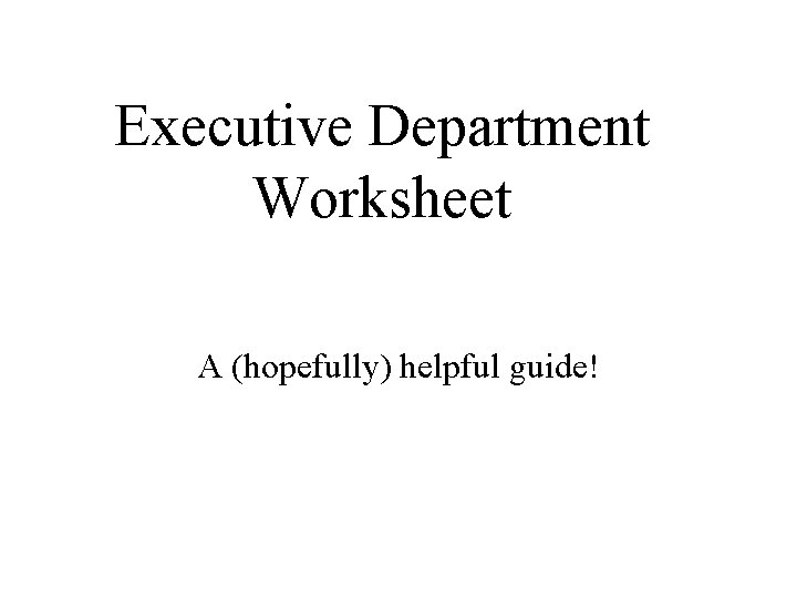 Executive Department Worksheet A hopefully helpful guide Some