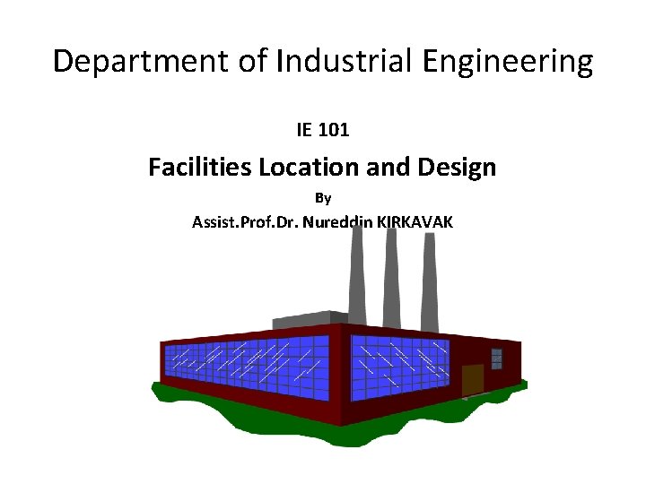 Department of Industrial Engineering IE 101 Facilities Location