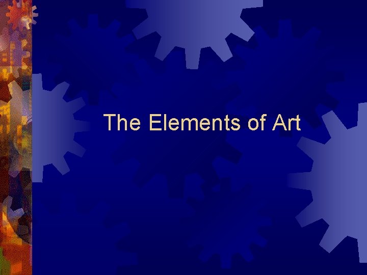 The Elements of Art What are the elements