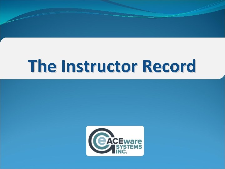 Better Management of Instructors An ACEware Users Webinar