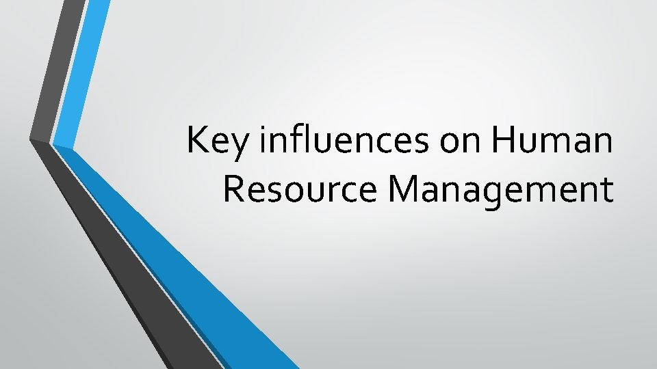 Key influences on Human Resource Management There are