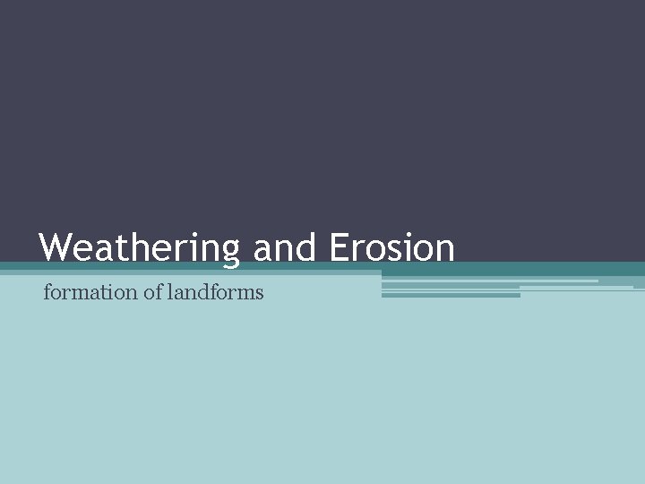 Weathering and Erosion formation of landforms weathering and