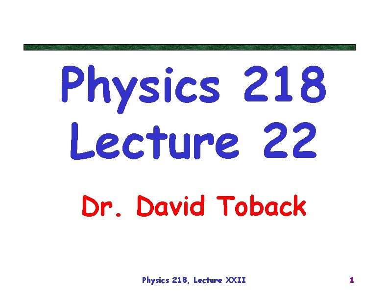 Physics 218 Lecture 22 Dr David Toback Physics