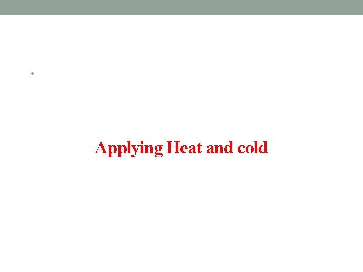 Applying Heat and cold Applying Heat and cold