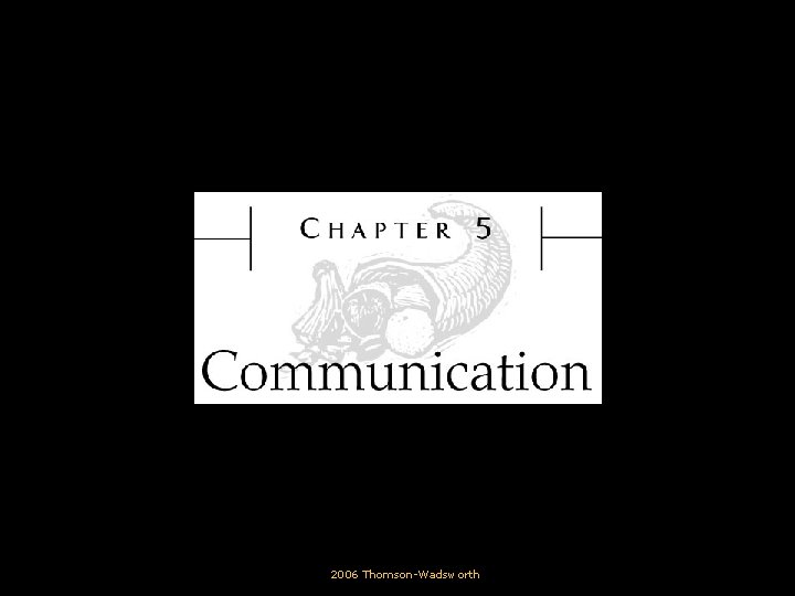 2006 ThomsonWadsworth Learning Objectives Define communication State why