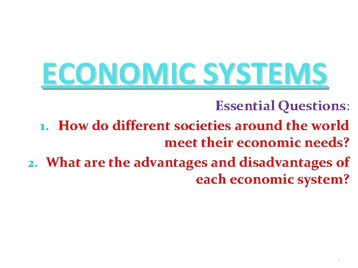 ECONOMIC SYSTEMS Essential Questions 1 How do different