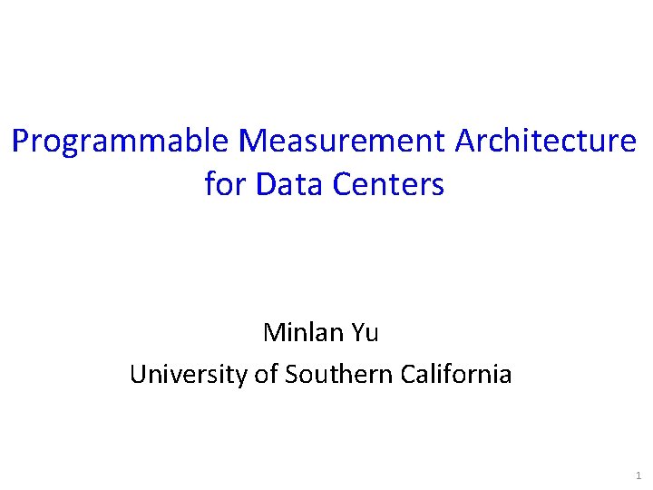 Programmable Measurement Architecture for Data Centers Minlan Yu