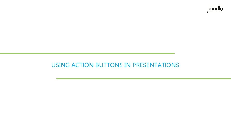 USING ACTION BUTTONS IN PRESENTATIONS COMPANY OVERVIEW HISTORICAL