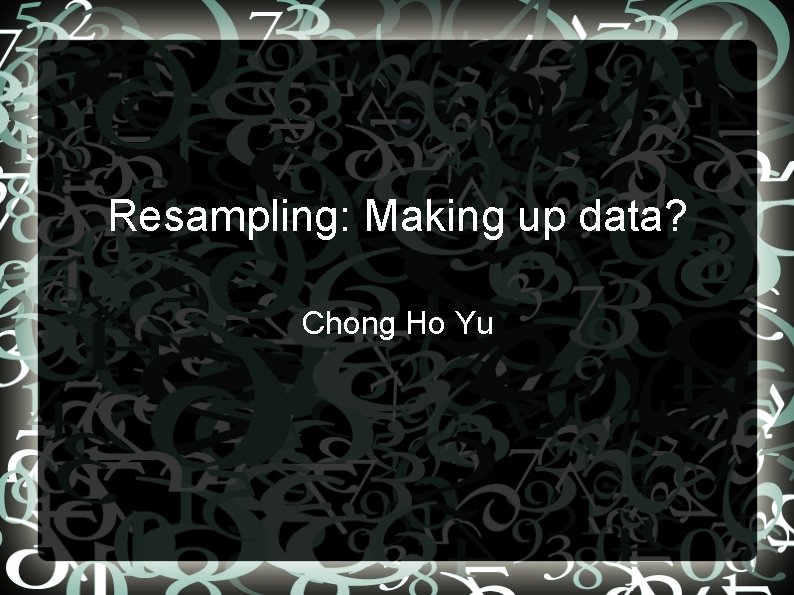 Resampling Making up data Chong Ho Yu Definition