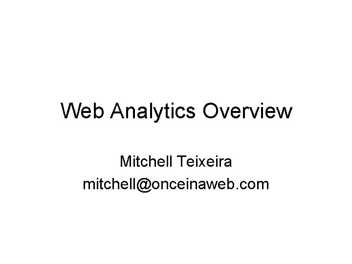 Web Analytics Overview Mitchell Teixeira mitchellonceinaweb com Background