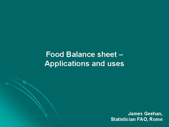 Food Balance sheet Applications and uses James Geehan
