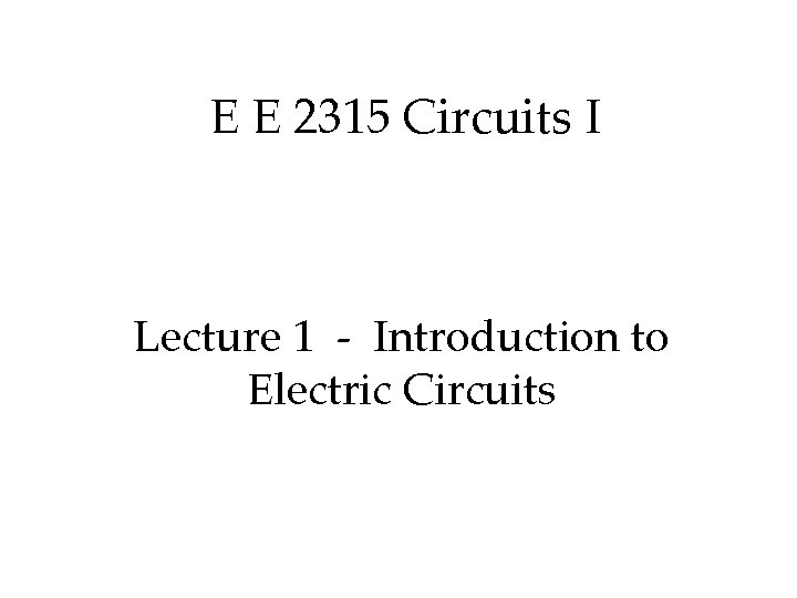 E E 2315 Circuits I Lecture 1 Introduction