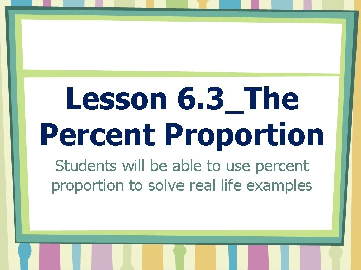 Stand Quietly Lesson 6 3The Percent Proportion Students