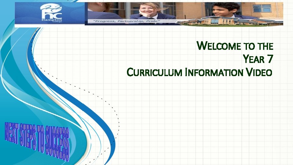 WELCOME TO THE YEAR 7 CURRICULUM INFORMATION VIDEO
