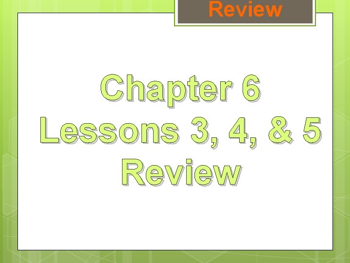 Review Chapter 6 Lessons 3 4 5 Review