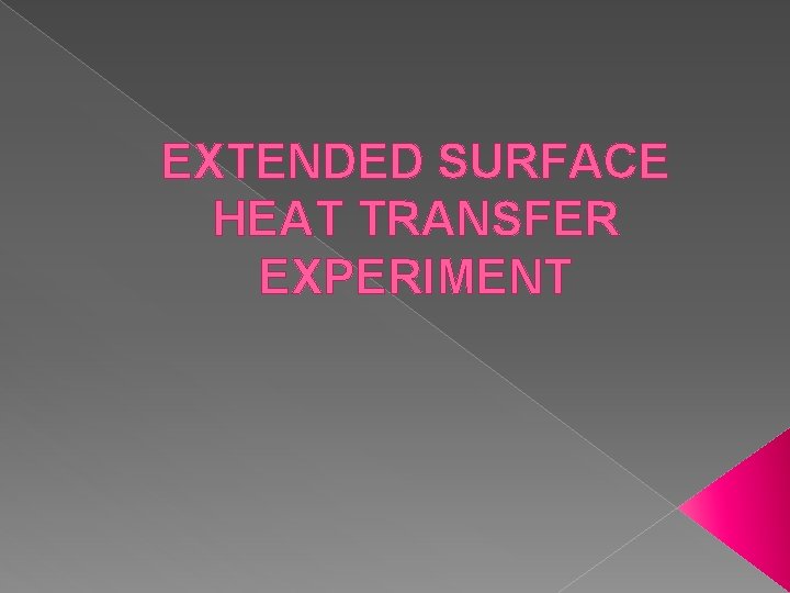 EXTENDED SURFACE HEAT TRANSFER EXPERIMENT Objectives To show