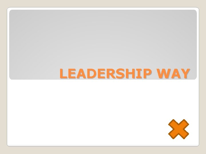 LEADERSHIP WAY F Nilai seorang Pemimpin Leader bukanlah