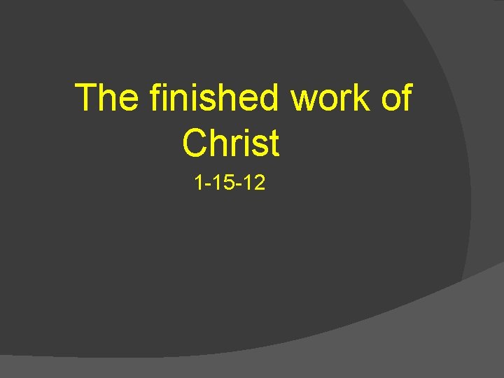 The finished work of Christ 1 15 12