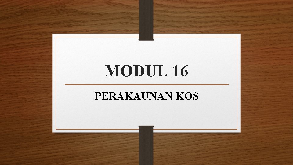 MODUL 16 PERAKAUNAN KOS JENIS KOS DAN KERJA