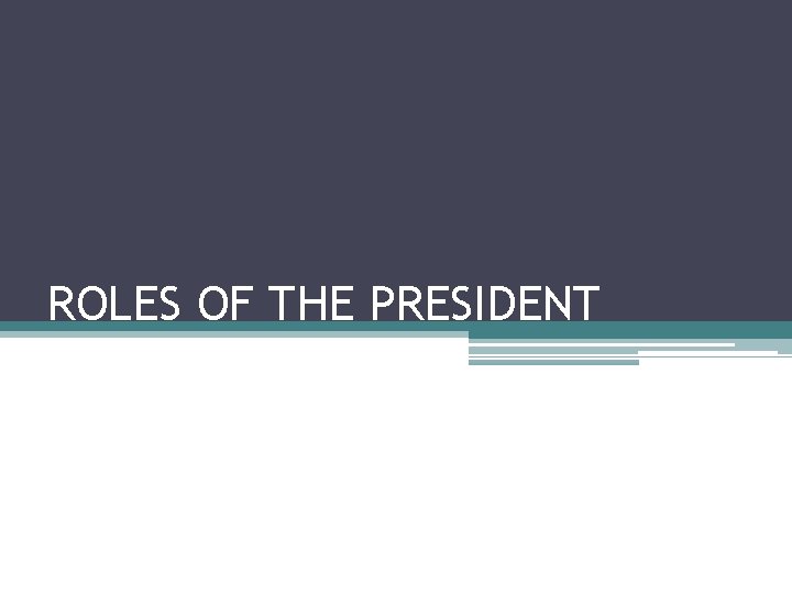 ROLES OF THE PRESIDENT The Presidents Many Hats